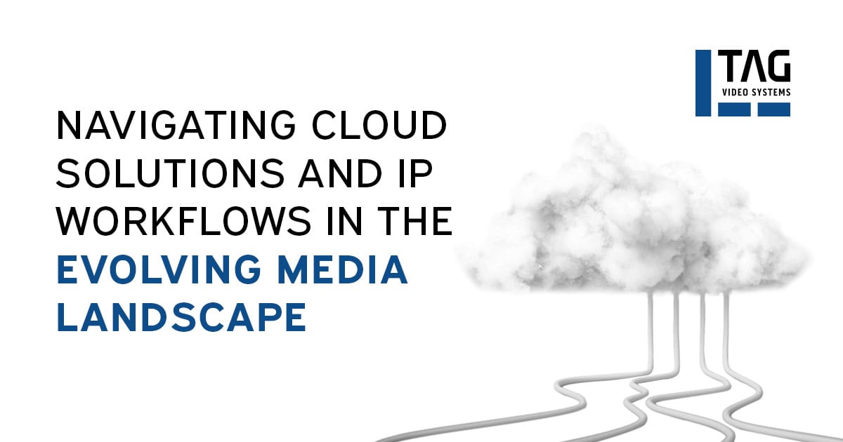 Cloud Solutions and IP Workflows in the Evolving Media Landscape